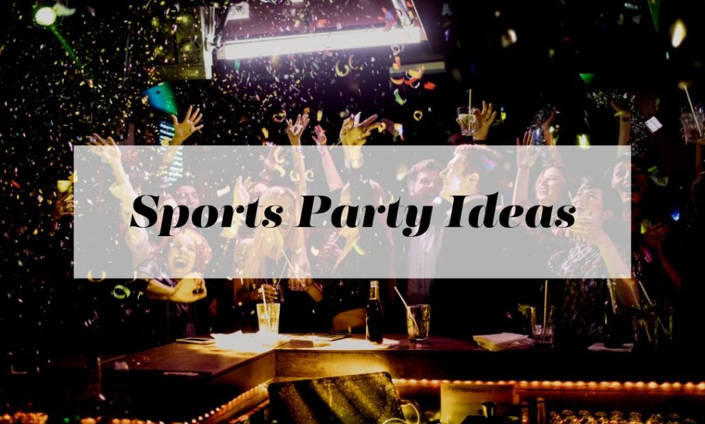 A Proper Planning for Your End-of-Season Sports Party Ideas